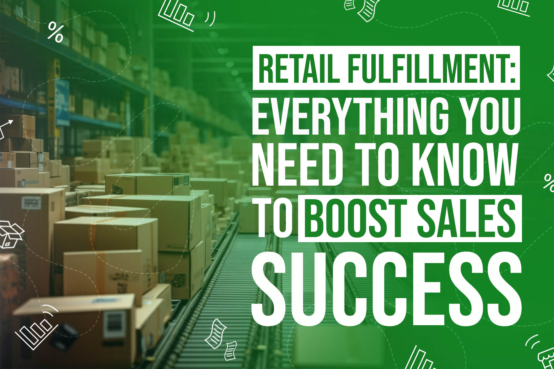 Retail Fulfillment: Everything You Need To Know To Boost Sales Success